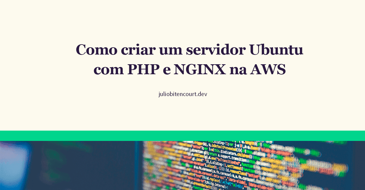 Como Criar Um Servidor Ubuntu Php E Nginx Na Aws Julio Bitencourt Web Developer